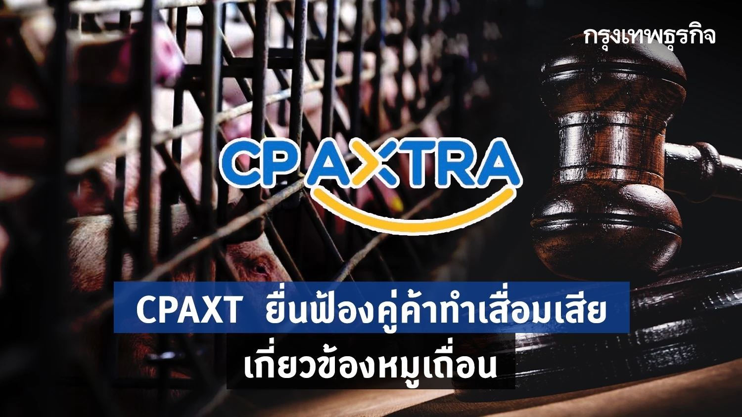 CPAXT ยื่น "ฟ้องคู่ค้า" ทำเสื่อมเสียเกี่ยวข้องหมูเถื่อน