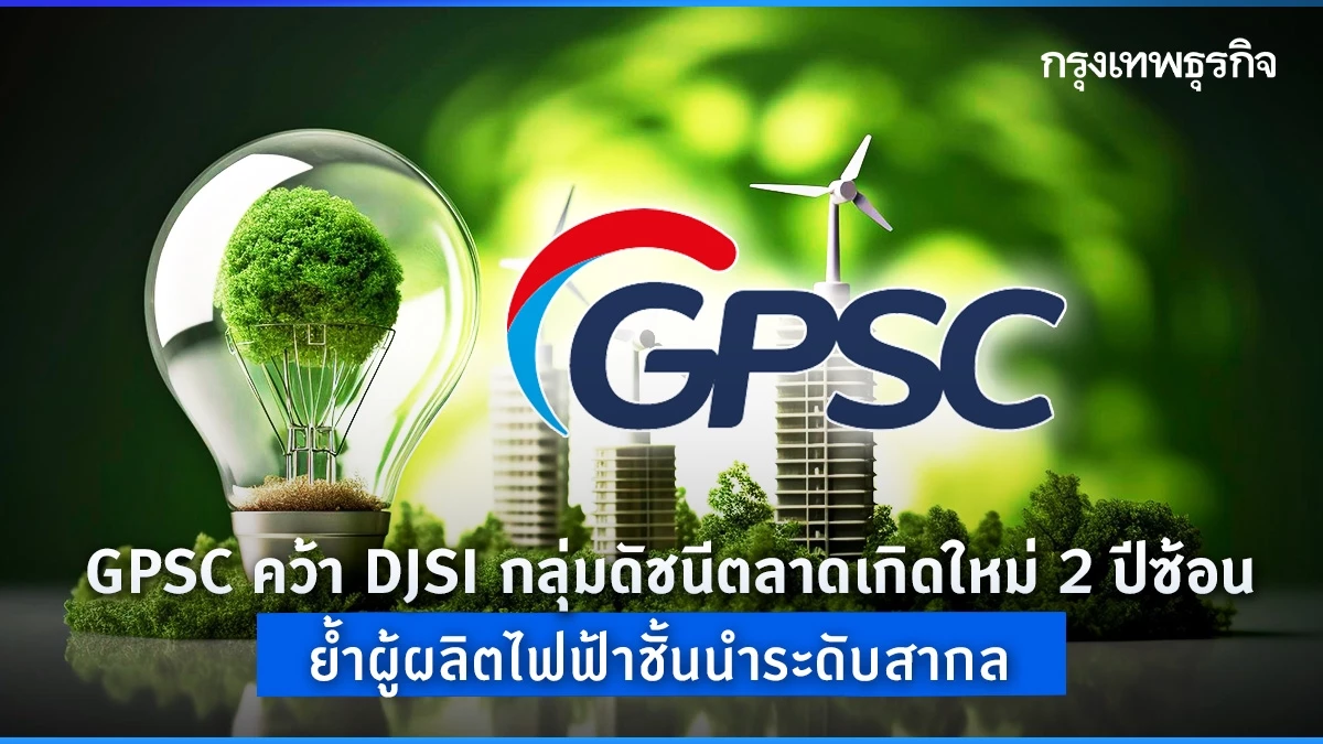 GPSC คว้า DJSI กลุ่มดัชนีตลาดเกิดใหม่ 2 ปีซ้อน ย้ำผู้ผลิตไฟชั้นนำระดับสากล