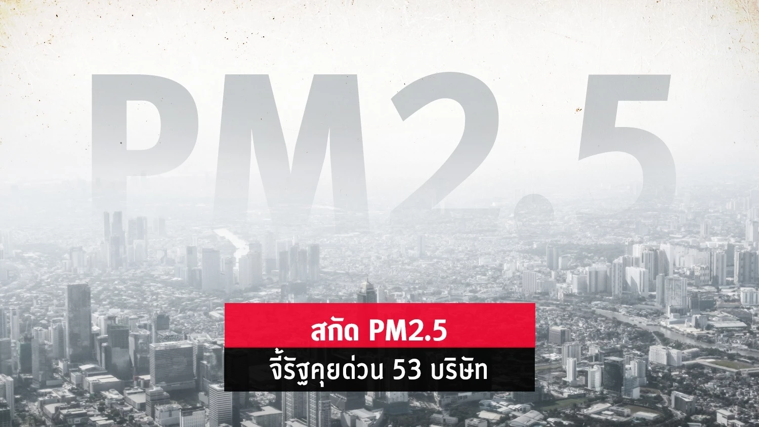 'กฎหมายอากาศสะอาด' เก็บภาษีมลพิษ - จี้รัฐเร่งคุย 53 บริษัท สกัด PM2.5ข้ามแดน