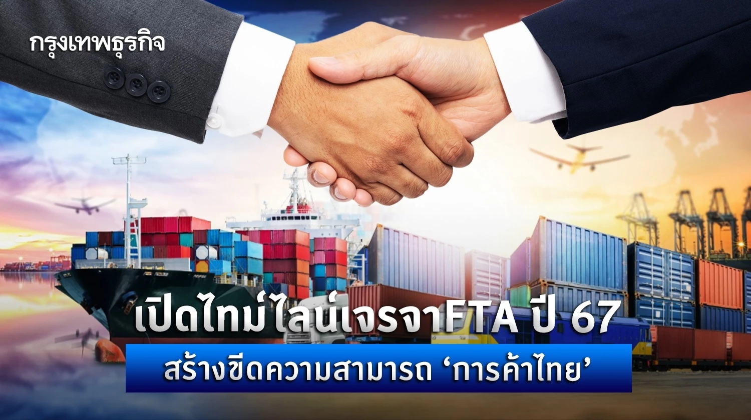 เปิดไทม์ไลน์เจรจา FTA ปี 67 ปิดดีลเพิ่ม 1 ฉบับ สร้างขีดความสามารถทางการค้าไทย