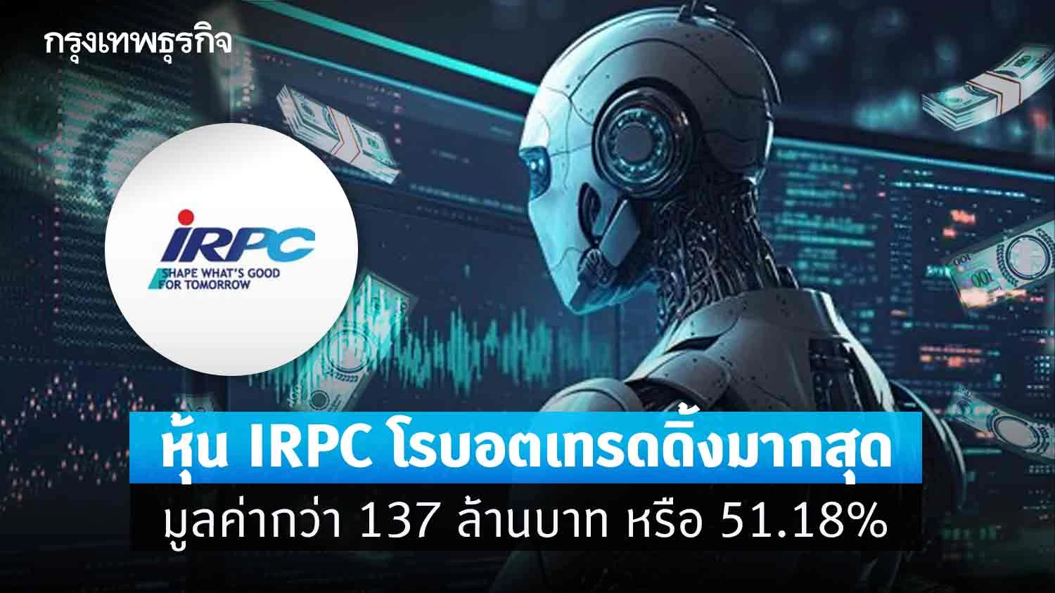หุ้น IRPC โรบอตเทรดดิ้งมากสุด มูลค่ากว่า 137 ล้านบาท หรือ 51.18%