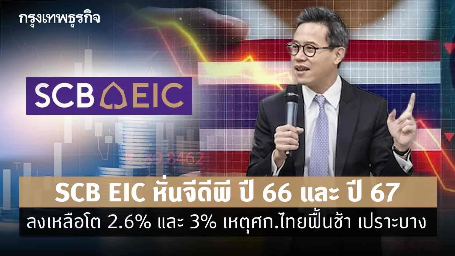 SCB EIC หั่นจีดีพีปี 66 และ ปี67 ลงเหลือโต 2.6% และ3% เหตุศก.ไทยฟื้นช้า เปราะบาง