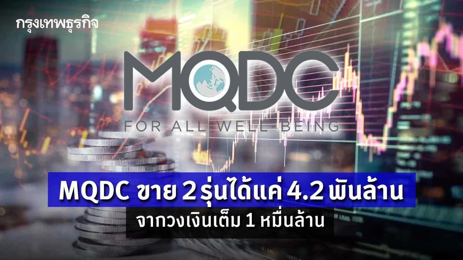 MQDC ขาย 2 รุ่นได้แค่ 4.2 พันล้าน จากวงเงินเต็ม 1 หมื่นล้าน