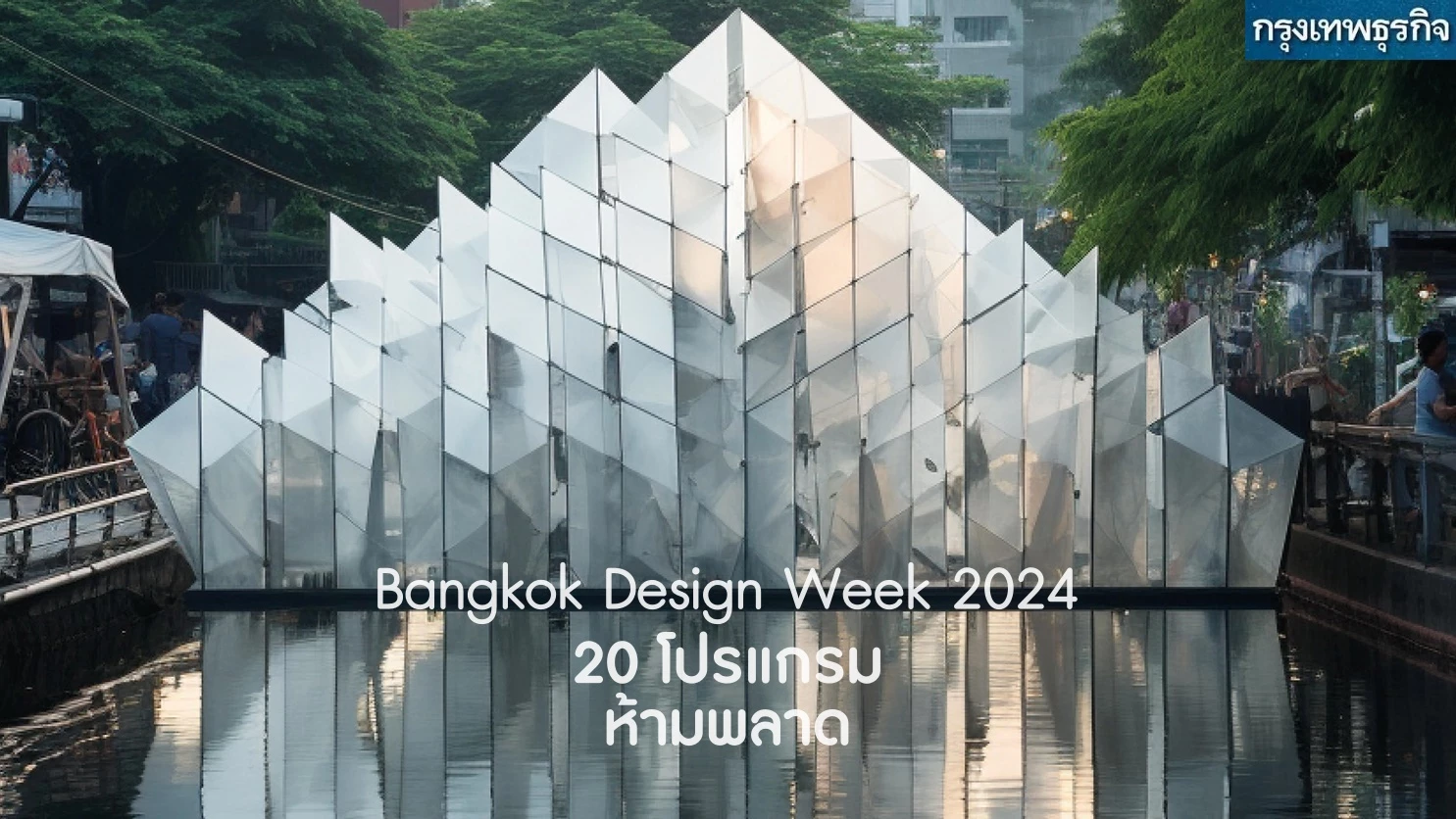 Bangkok Design Week 2024 คัดมาให้ 20 โปรแกรมสร้างสรรค์ห้ามพลาด 15 ย่านกรุงเทพฯ