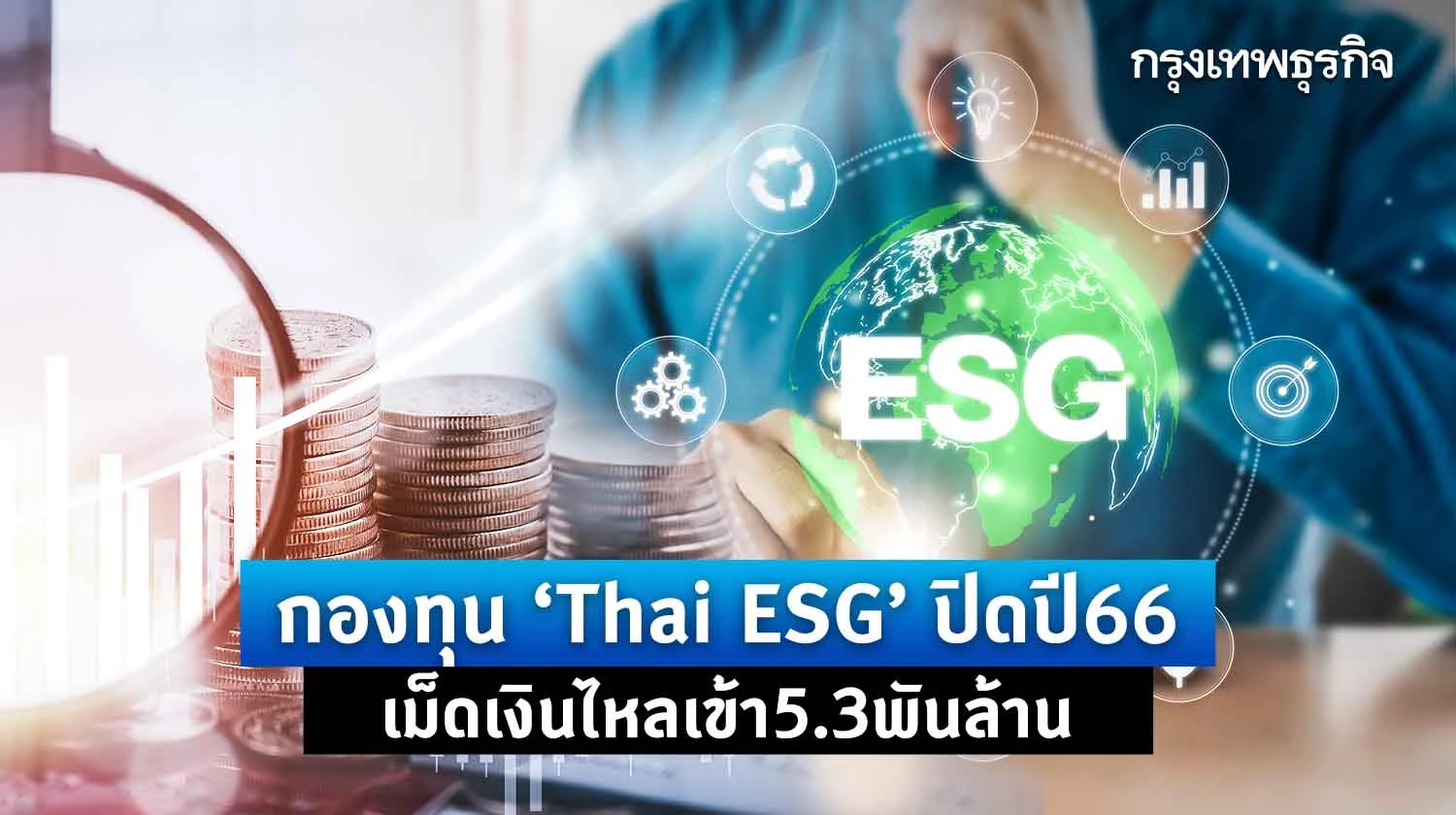 กองทุน‘Thai ESG’ ปิดปี66 เม็ดเงินไหลเข้า 5.3พันล้าน