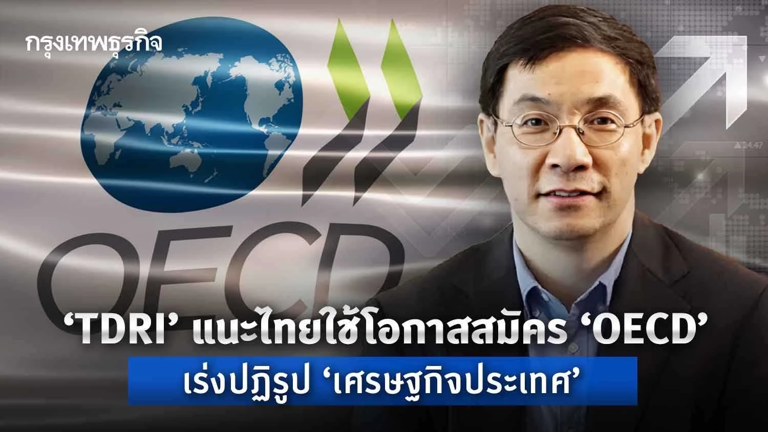 ‘TDRI’ แนะไทยใช้โอกาสสมัคร ‘OECD’ เร่งปฏิรูปเศรษฐกิจประเทศ