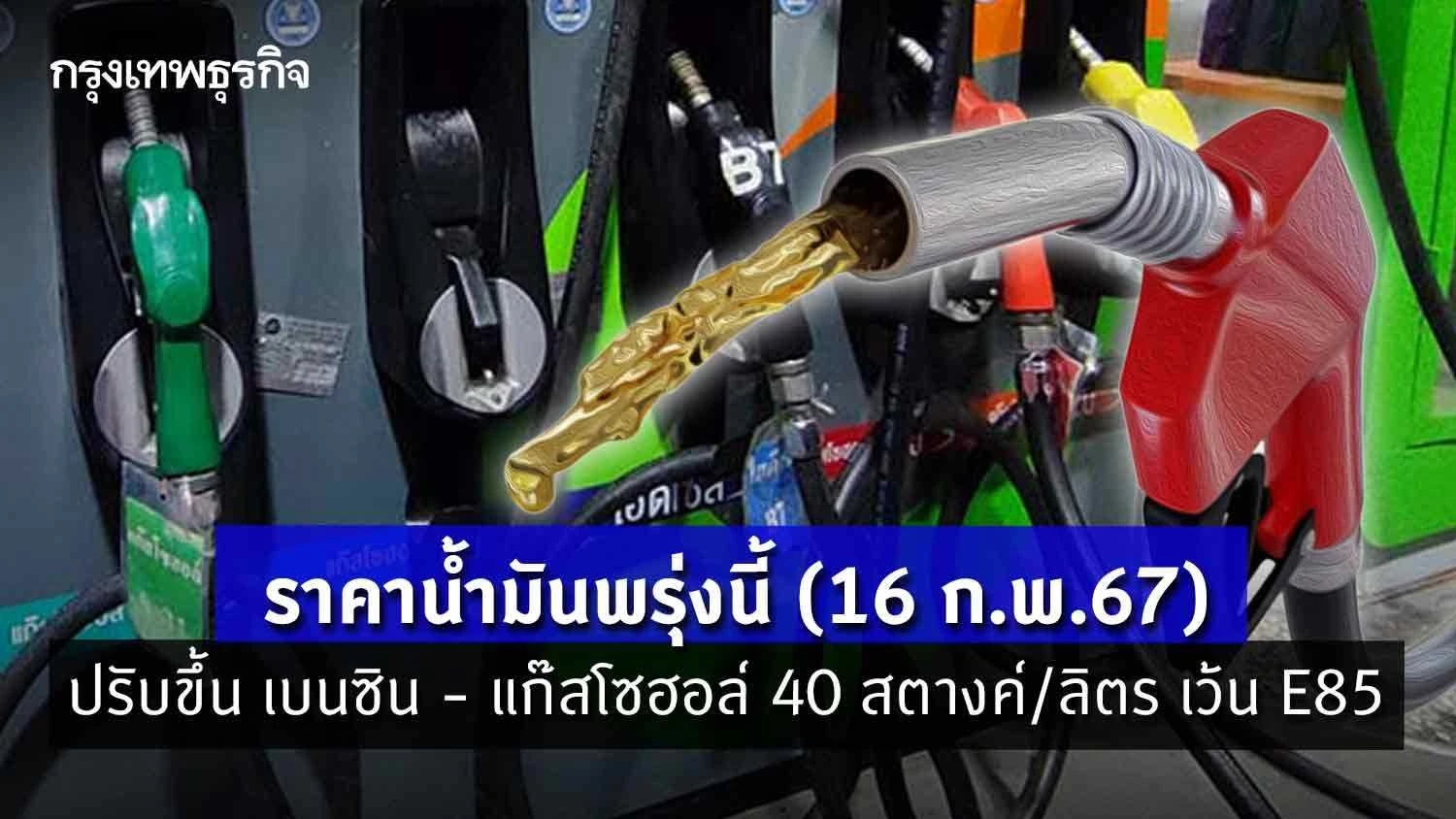 ราคาน้ำมันวันนี้ (16 ก.พ.67) ปรับขึ้น เบนซิน - แก๊สโซฮอล์ 40 สตางค์/ลิตร เว้น E85