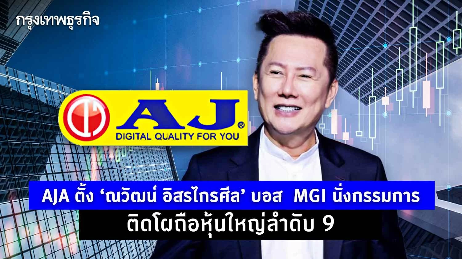 AJA ตั้ง "ณวัฒน์ อิสรไกรศีล" บอส MGI นั่งกรรมการ ติดโผถือหุ้นใหญ่ลำดับ 9