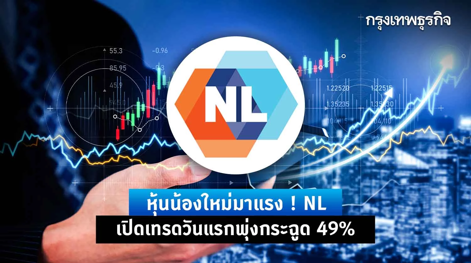 หุ้นน้องใหม่มาแรง ! NL เปิดเทรดวันแรกพุ่งกระฉูด 49%
