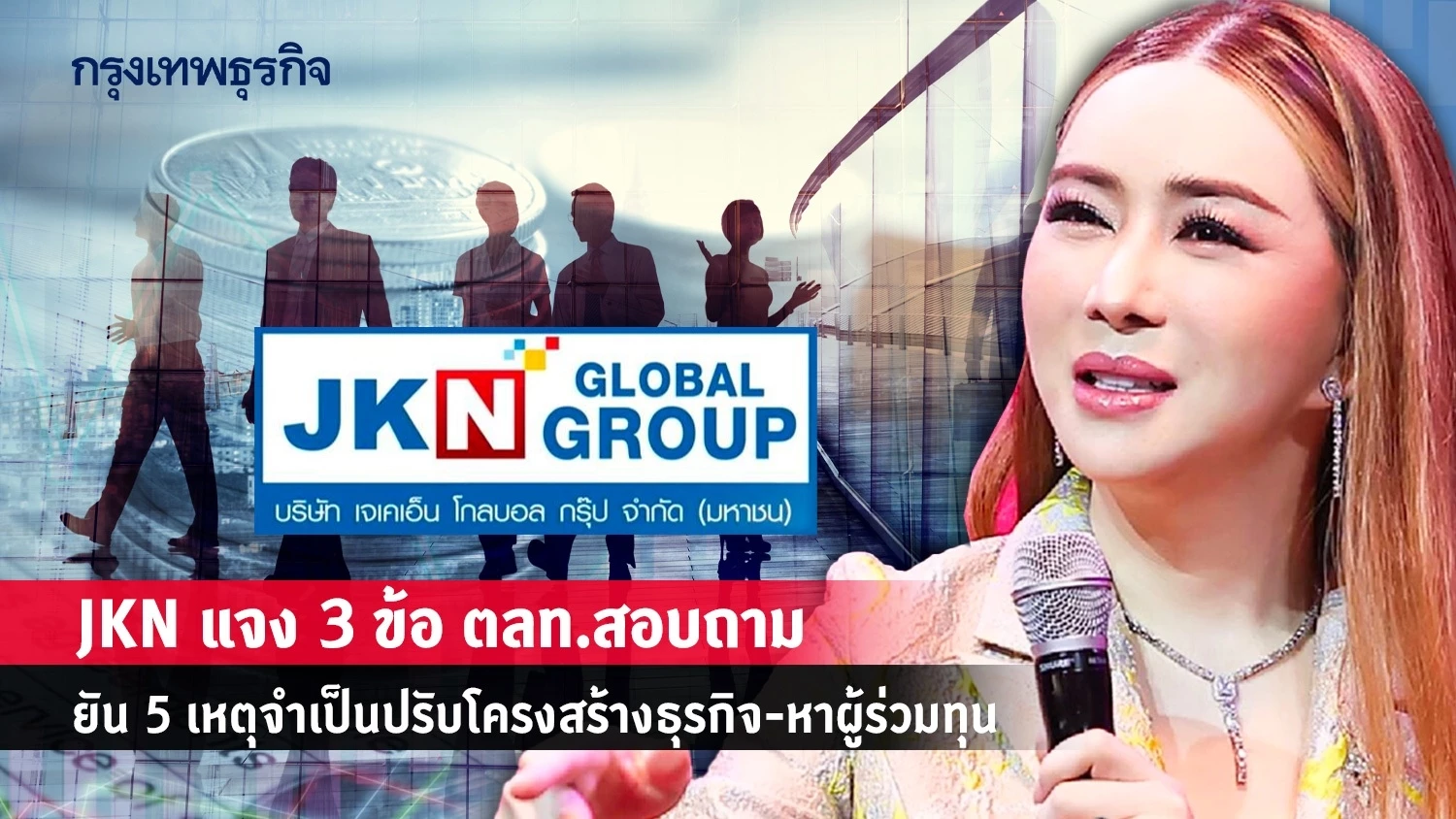 JKN แจง 3 ข้อ ตลท.สอบถาม ยัน 5 เหตุจำเป็นปรับโครงสร้างธุรกิจ - หาผู้ร่วมทุน