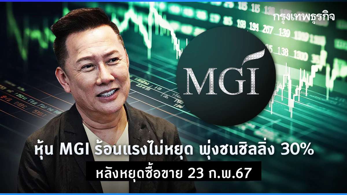 หุ้น MGI ร้อนแรงไม่หยุด พุ่งชนชิลลิ่ง 30% หลังหยุดซื้อขาย 23 ก.พ.67
