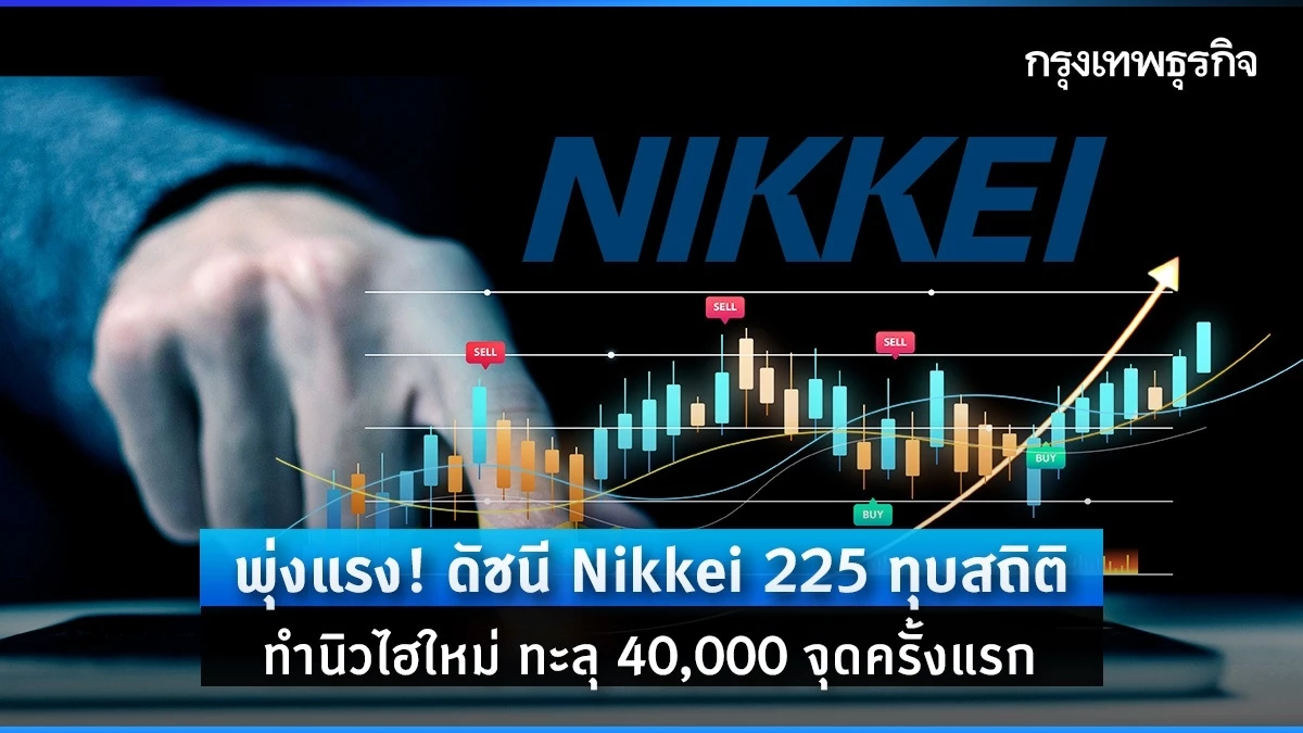 พุ่งแรง ดัชนี Nikkei 225 ทุบสถิติ ทำนิวไฮใหม่ ทะลุ 40,000 จุดครั้งแรก ในรอบ 35 ปี