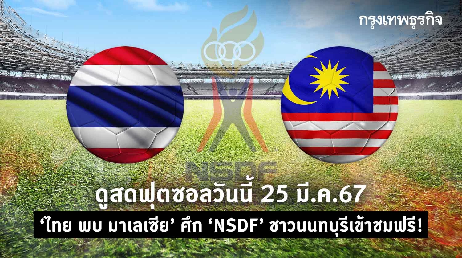 ดูสดฟุตซอลวันนี้ 25 มี.ค.67 ‘ไทย พบ มาเลเซีย’ ศึก ‘NSDF’ ชาวนนทบุรีเข้าชมฟรี!
