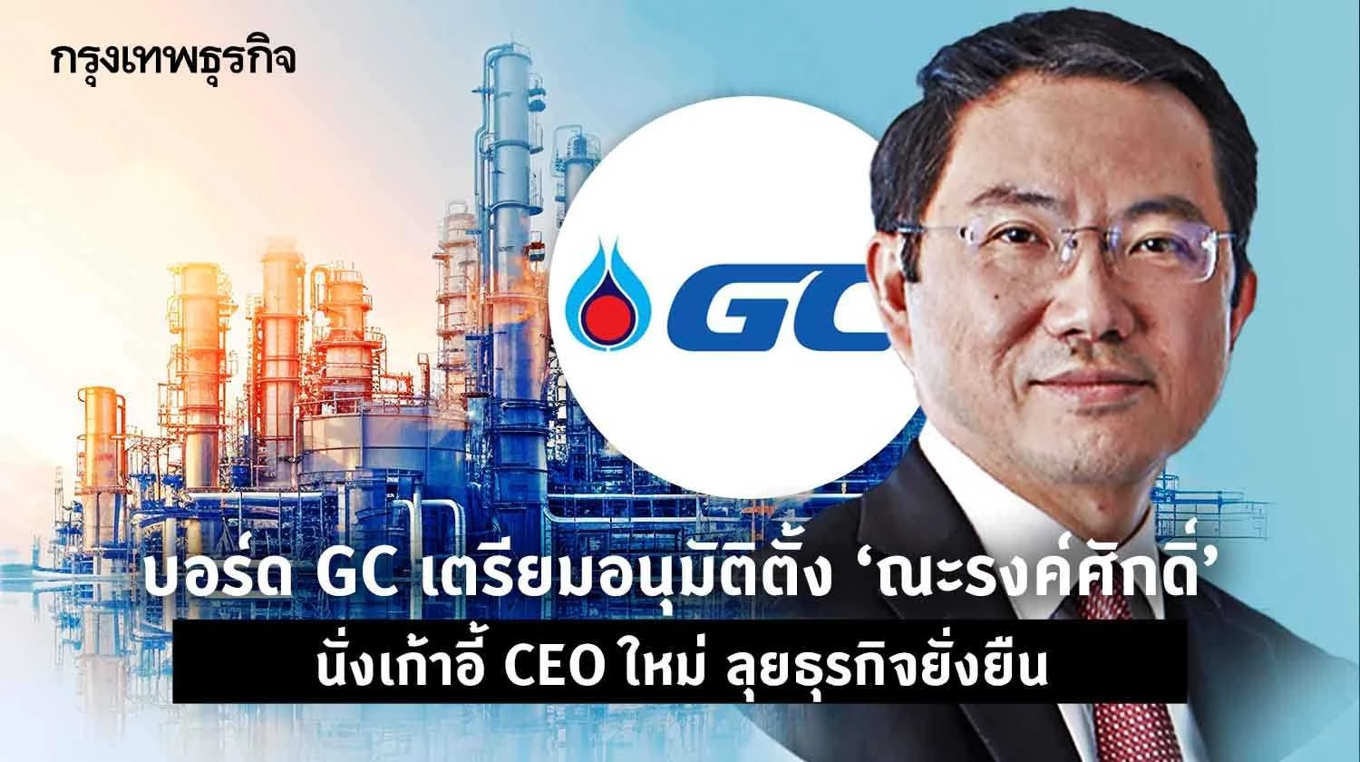 บอร์ด GC เตรียมอนุมัติตั้ง 'ณะรงค์ศักดิ์' เป็น CEO ใหม่ ลุยธุรกิจยั่งยืน