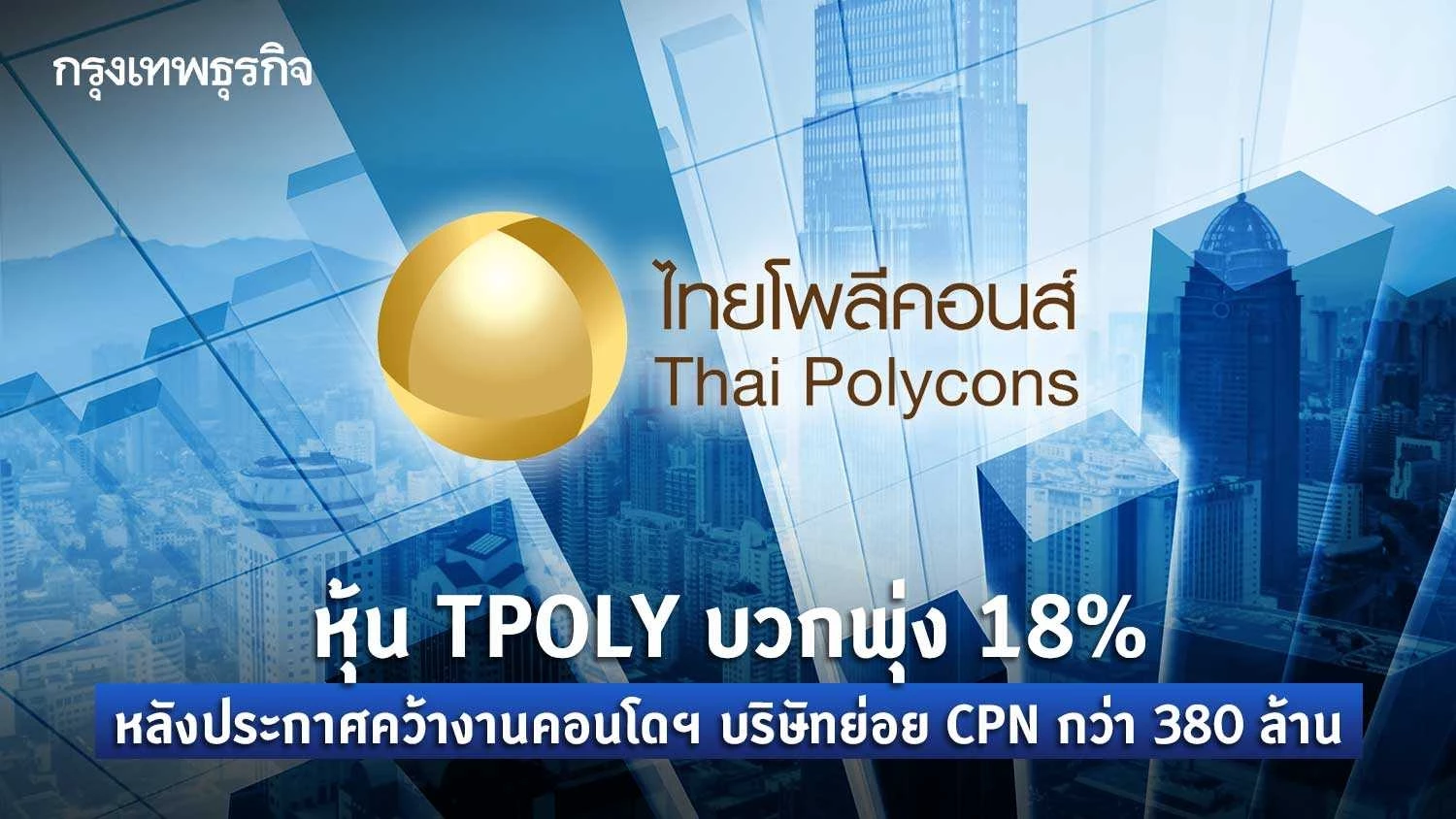 หุ้น TPOLY บวกพุ่ง 18% หลังประกาศคว้างานคอนโดฯ บริษัทย่อย CPN กว่า 380 ล้าน