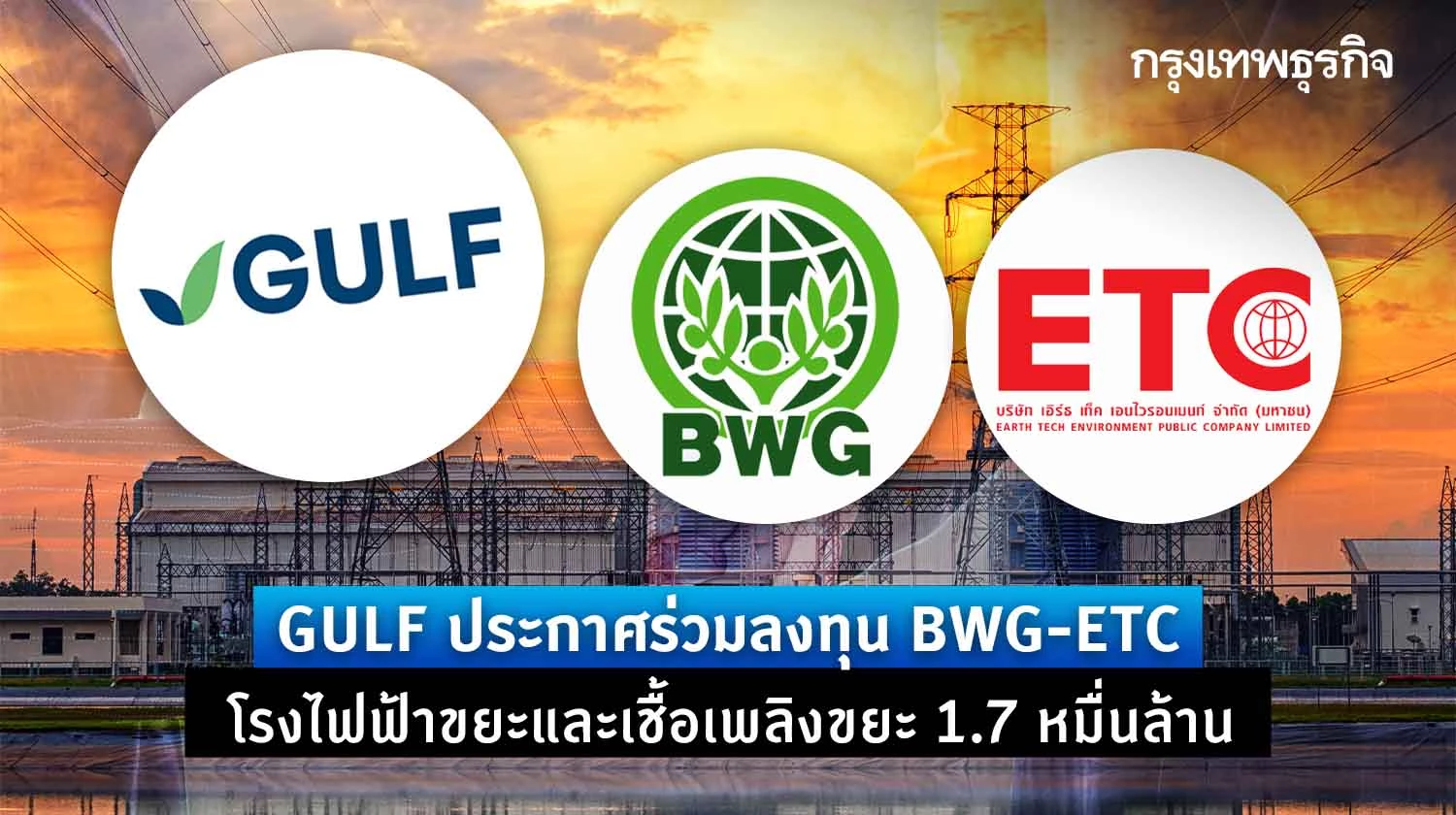GULF ประกาศร่วมลงทุน BWG-ETC โรงไฟฟ้าขยะและเชื้อเพลิง 1.7 หมื่นล้าน