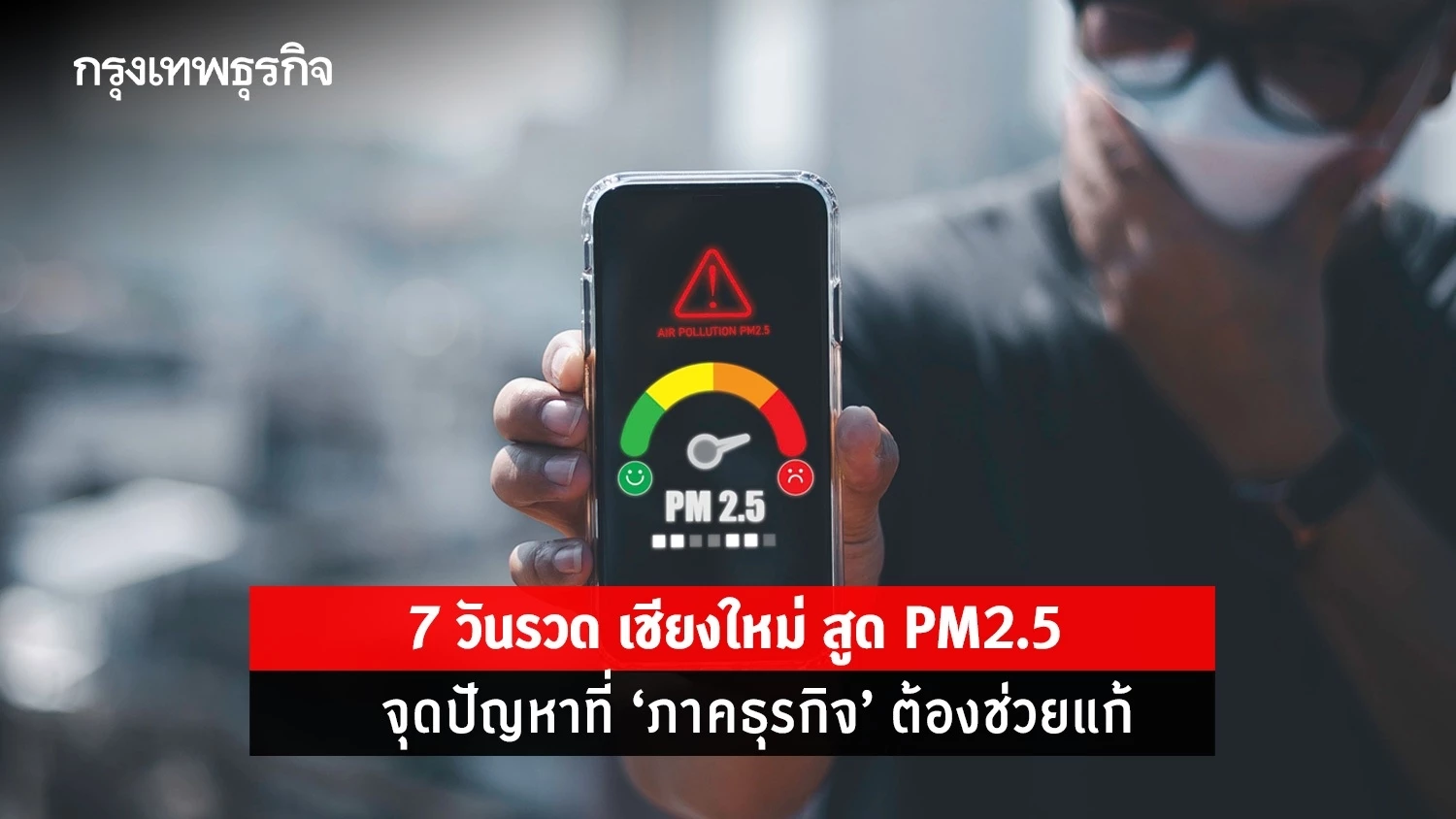 PM2.5เชียงใหม่ สูดฝุ่นพิษเข้าปอด 7 วันรวด จุดปัญหาที่ "ภาคเอกชน"ต้องช่วยแก้