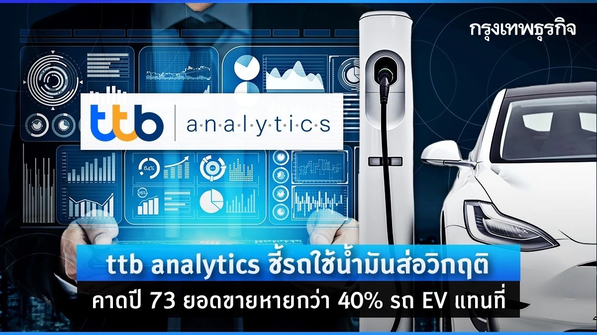 ttb analytics ชี้รถใช้น้ำมันส่อวิกฤติ คาดปี 73 ยอดขายหายกว่า 40% รถ EV แทนที่