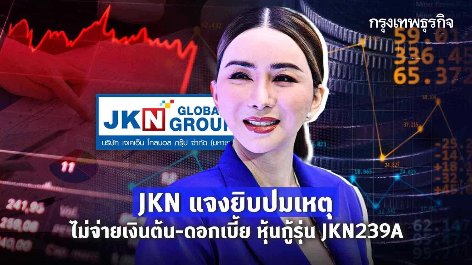 JKN แจงยิบปมเหตุ ไม่จ่ายเงินต้น-ดอกเบี้ย หุ้นกู้รุ่น JKN239A