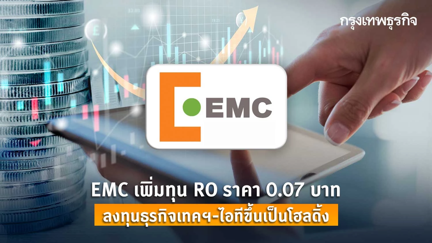 EMC เพิ่มทุน RO ราคา 0.07 บาท ลงทุนธุรกิจเทคฯ - ไอทีขึ้นเป็นโฮลดิ้ง