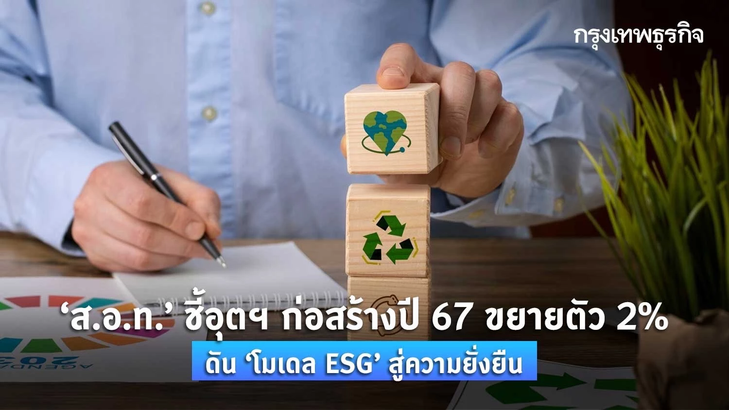 'ส.อ.ท.' ชี้อุตฯ ก่อสร้างปี 67 ขยายตัว 2% ดันโมเดล ESG สู่ความยั่งยืน