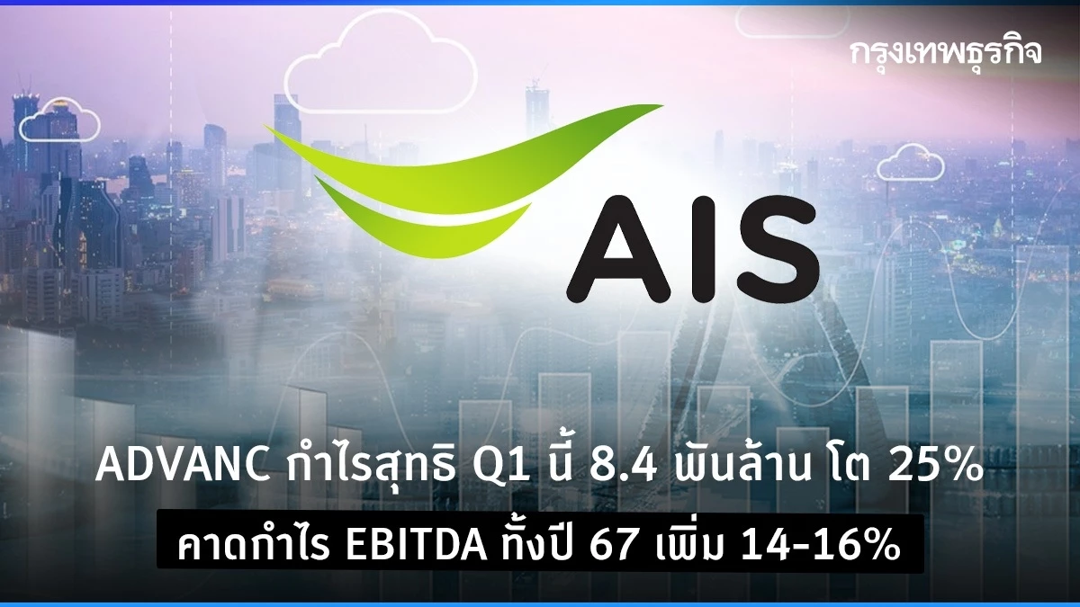 ADVANC กำไรสุทธิ Q1/67 ที่ 8,451 ล้าน โต 25% คาดกำไร EBITDA ทั้งปี 67 เพิ่ม 14-16%