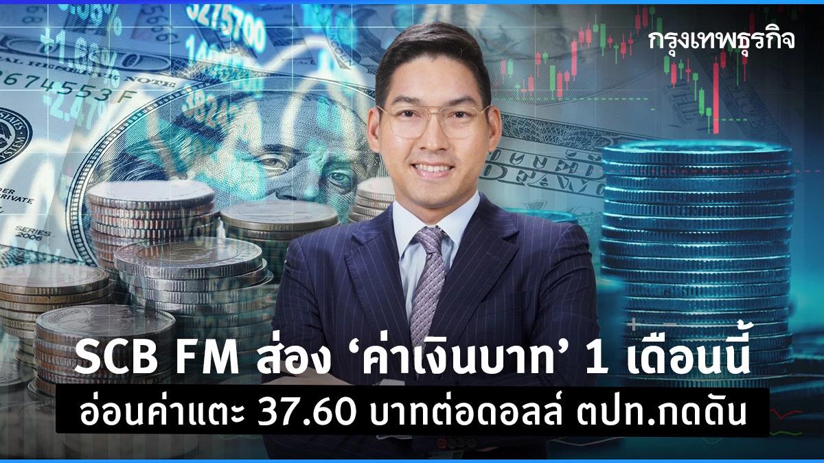 SCB FM ส่อง ‘ค่าเงินบาท’ 1เดือนนี้ อ่อนค่าแตะ 37.60บาทต่อดอลล์ ตปท.กดดัน