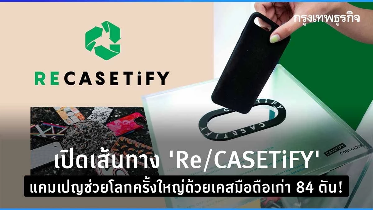 เปิดเส้นทาง 'Re/CASETiFY' แคมเปญช่วยโลกครั้งใหญ่ด้วยเคสมือถือเก่า 84 ตัน!