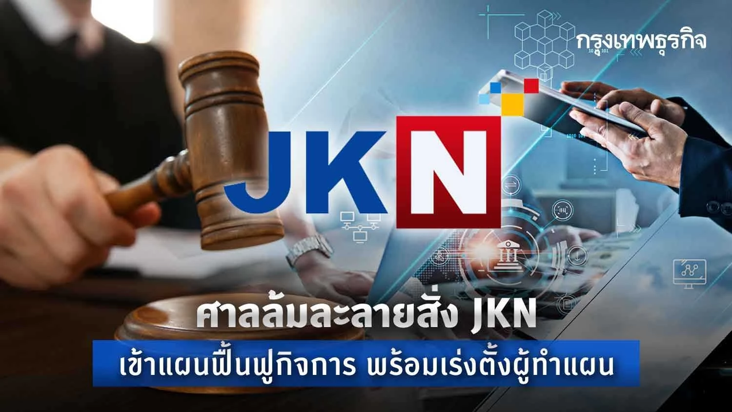 ศาลล้มละลายสั่ง JKN เข้าแผนฟื้นฟูกิจการ พร้อมเร่งตั้งผู้ทำแผน