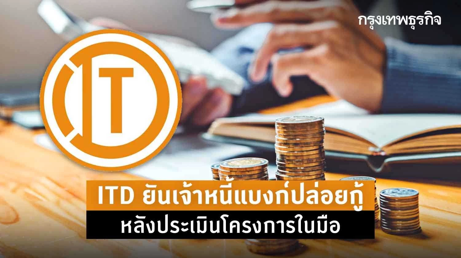 ITD ยันเจ้าหนี้แบงก์ปล่อยกู้ หลังประเมินโครงการในมือ