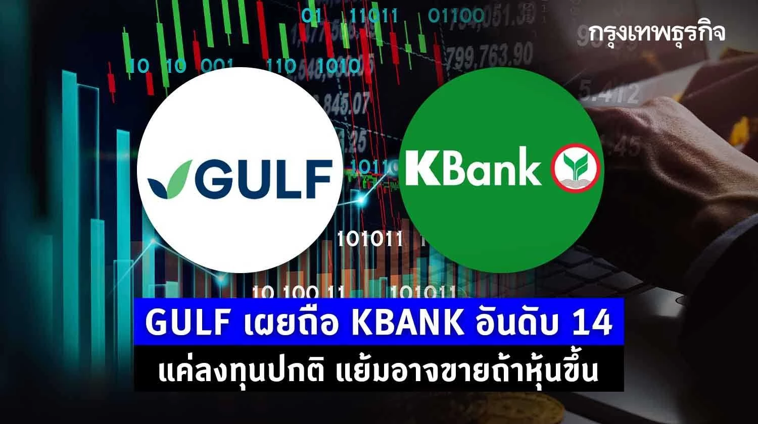 GULF เผยถือ KBANK อันดับ 14 แค่ลงทุนปกติ แย้มอาจขายถ้าหุ้นขึ้น