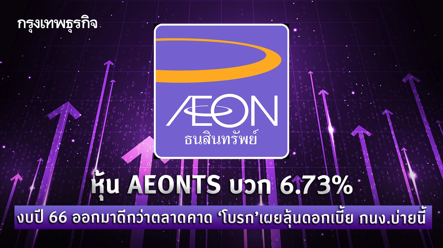 หุ้น AEONTS บวก 6.73% งบปี 66 ออกมาดีกว่าตลาดคาด 'โบรกเกอร์' เผยลุ้นดอกเบี้ย กนง.บ่ายนี้