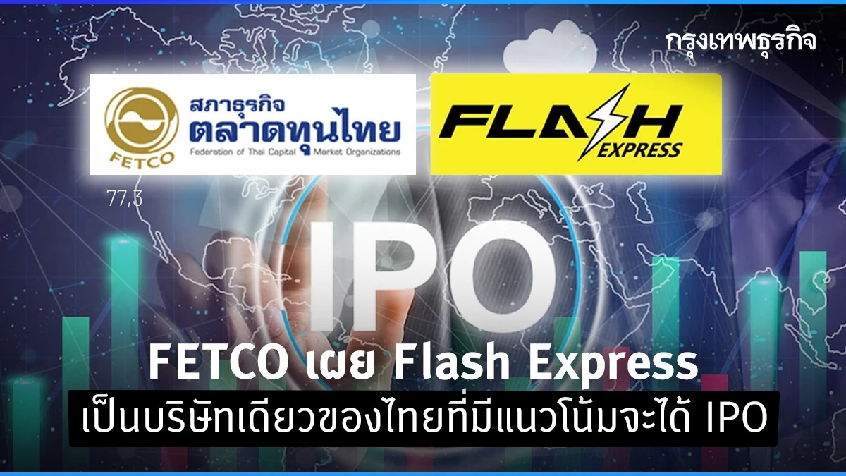 FETCO เผย Flash Express เป็นบริษัทเดียวของไทยที่มีแนวโน้มจะได้ IPO