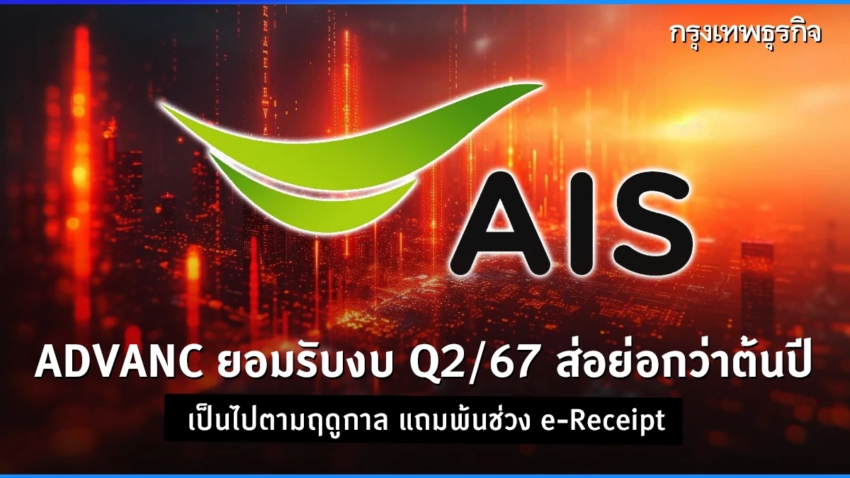 ADVANC ยอมรับงบ Q2/67 ส่อย่อกว่า Q1/67 เป็นไปตามฤดูกาล แถมพ้นช่วง e-Receipt