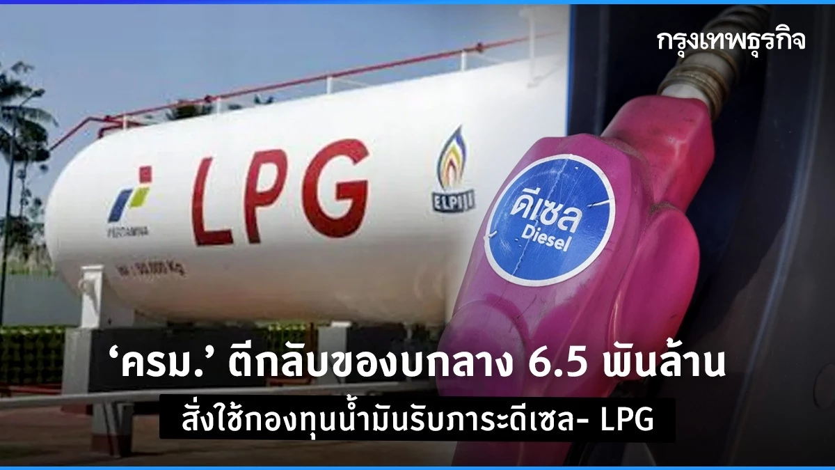 ครม.ตีกลับ ‘ของบกลาง’ 6.5 พันล้าน สั่งใช้ 'กองทุนน้ำมัน' รับภาระ 'ดีเซล-LPG'