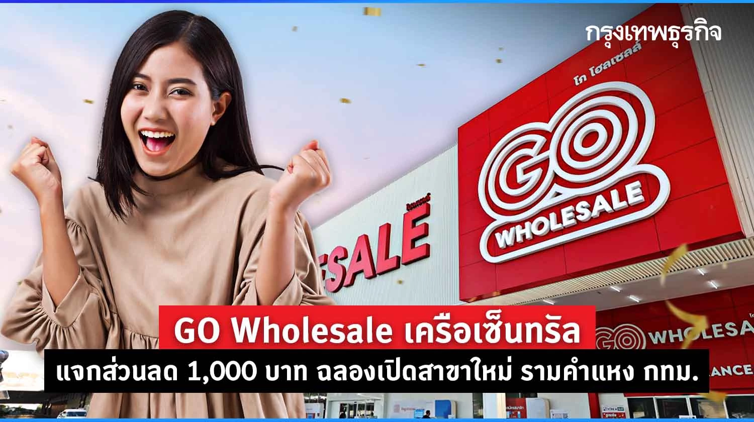 GO Wholesale เครือเซ็นทรัล แจกส่วนลด 1,000 บาท ฉลองเปิดสาขาใหม่ รามคำแหง กทม.