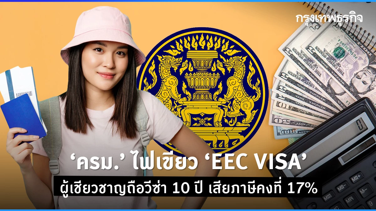 ครม.สัญจร ไฟเขียว 'EEC Visa' ถือครองวีซ่าได้สูงสุด10 ปี เสียภาษี 17%