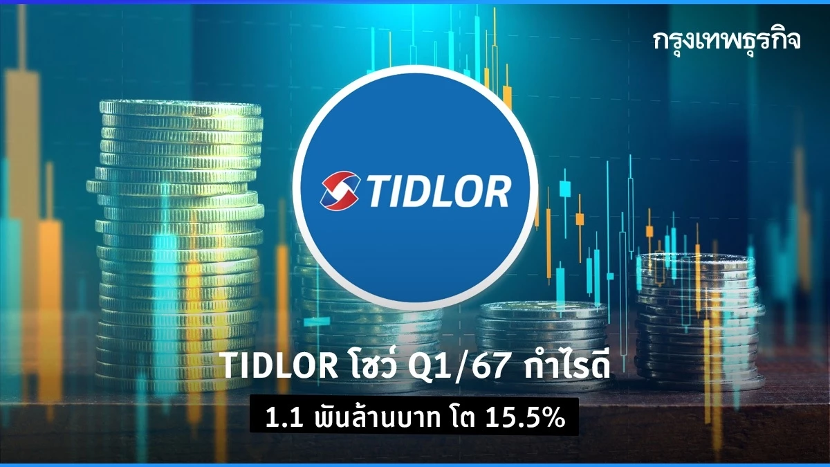 TIDLOR โชว์ Q1/67 กำไรดี 1.1 พันล้านบาท โต 15.6%