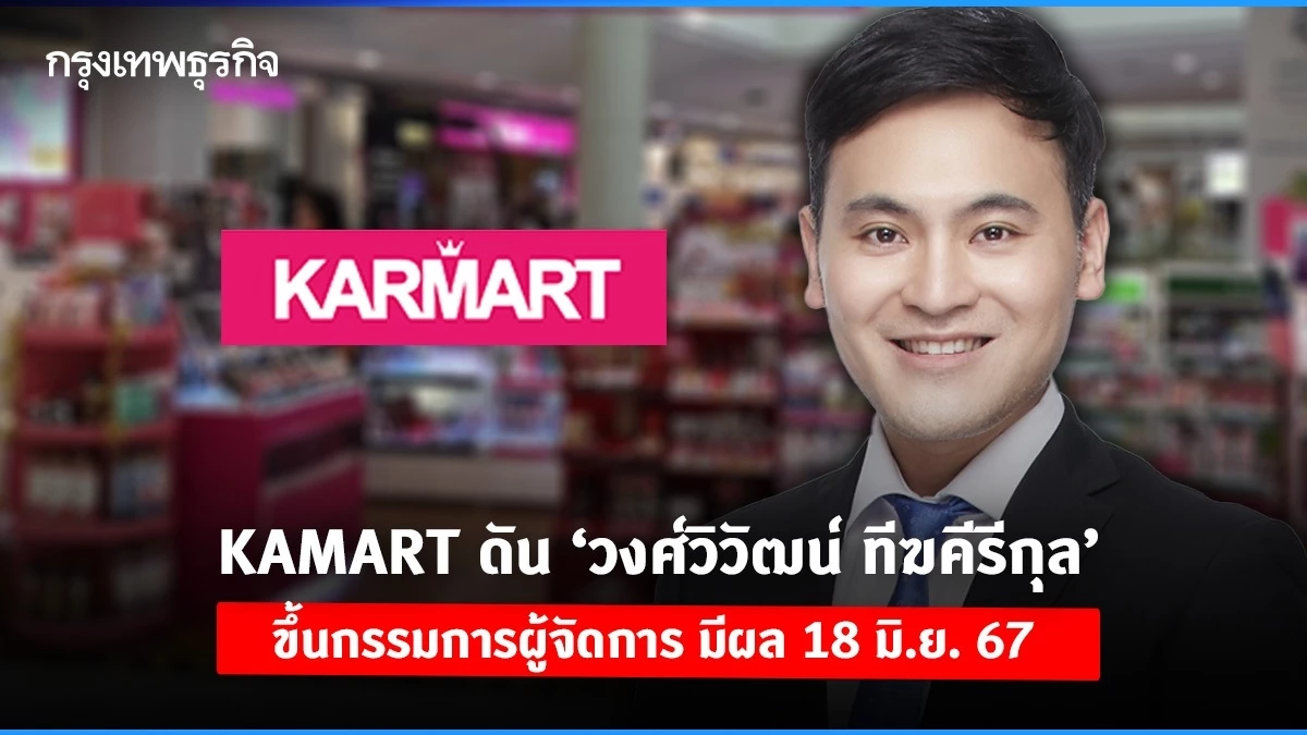 KAMART ดัน "วงศ์วิวัฒน์ ทีฆคีรีกุล" ขึ้นกรรมการผู้จัดการ มีผล 18 มิ.ย. 67