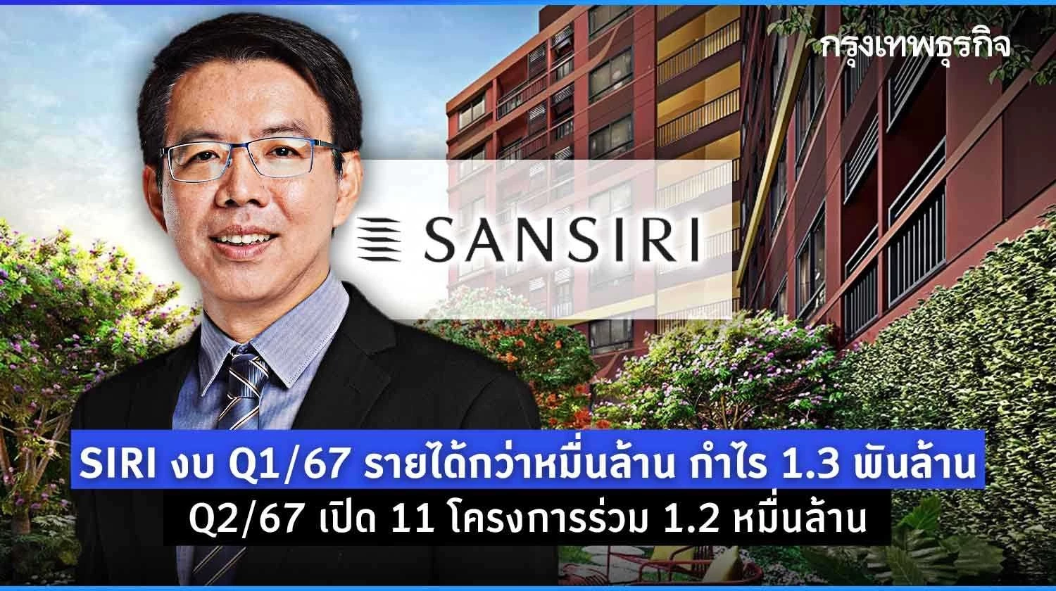 SIRI งบ Q1/67 รายได้หมื่นล้าน กำไร 1.3 พันล้าน Q2 เปิดโครงการรวม 1.2 หมื่นล้าน