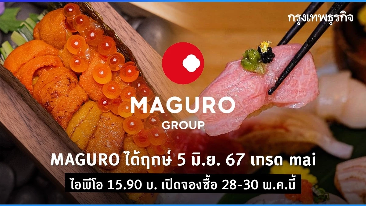 MAGURO ได้ฤกษ์ 5 มิ.ย. 67 เทรด mai ขายไอพีโอ 15.90 บาท เปิดจองซื้อ 28-30 พ.ค.นี้