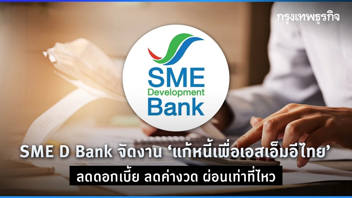 SME D Bank จัดงาน แก้หนี้เพื่อเอสเอ็มอีไทย ลดดอกเบี้ย ลดค่างวด ผ่อนเท่าที่ไหว