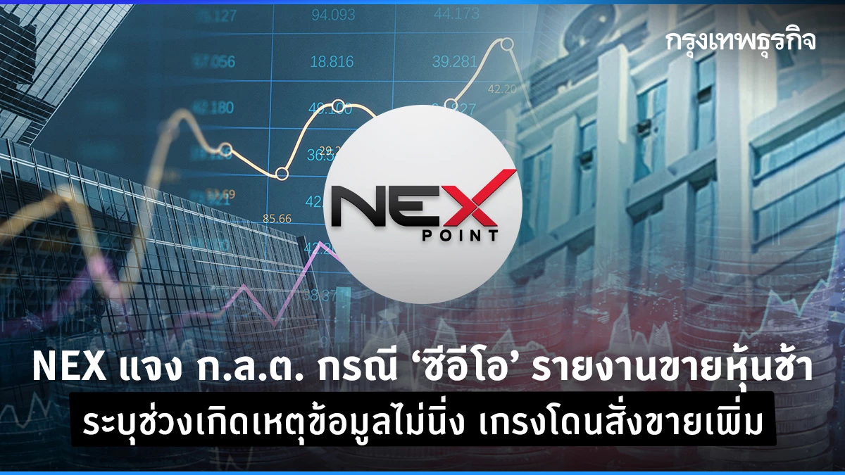 NEX เปิดไทม์ไลน์แจงยิบต่อ ก.ล.ต. กรณี "ซีอีโอ" รายงานขายหุ้นล่าช้า