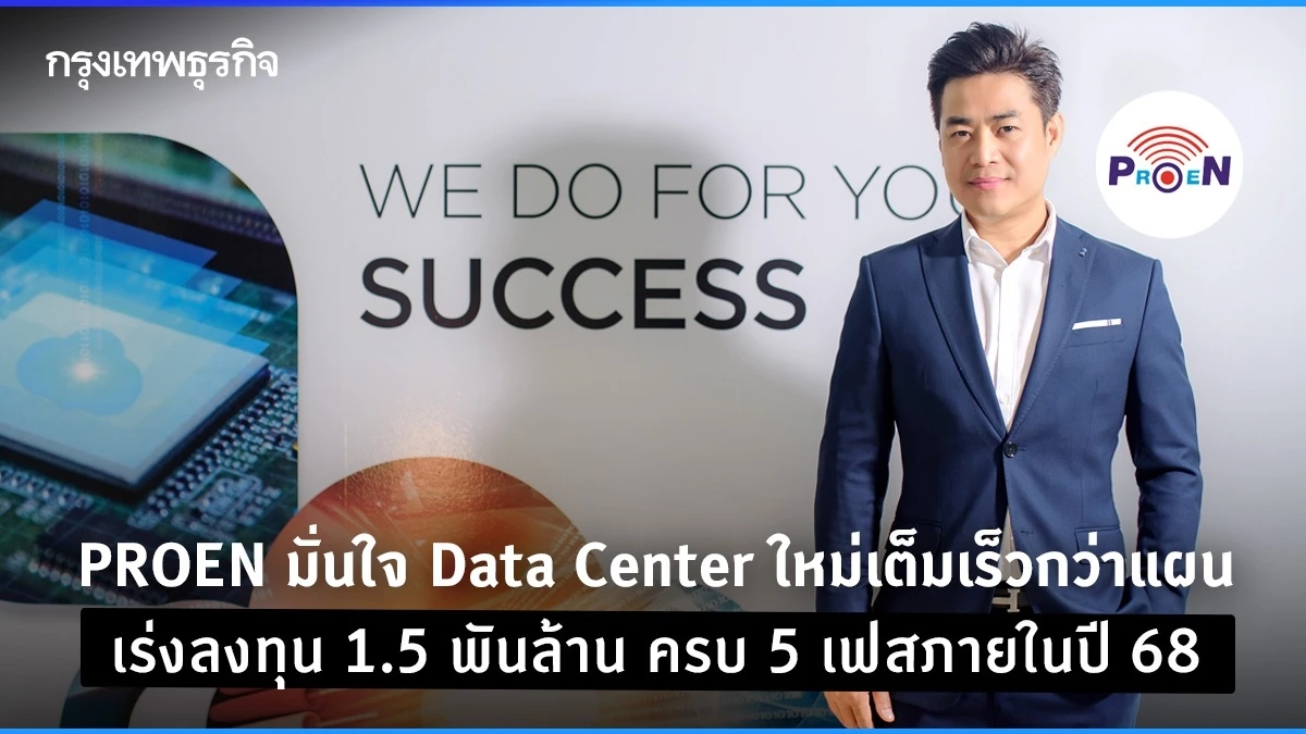 PROEN เชื่อ Data Center ใหม่เต็มเร็วกว่าแผน เร่งลงทุนครบ 1.5 พันล้านในปี 68