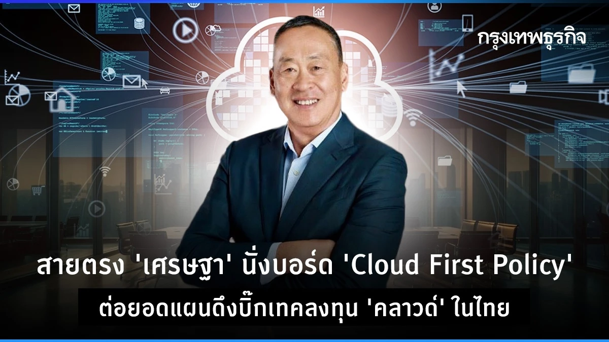 สายตรงเศรษฐา นั่งบอร์ด Cloud First Policy ต่อยอดดึงบิ๊กเทคลงทุนคลาวด์ในไทย