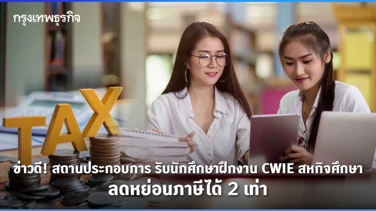 ข่าวดี! สถานประกอบการ รับนักศึกษาฝึกงาน CWIE สหกิจศึกษา ลดหย่อนภาษีได้ 2 เท่า