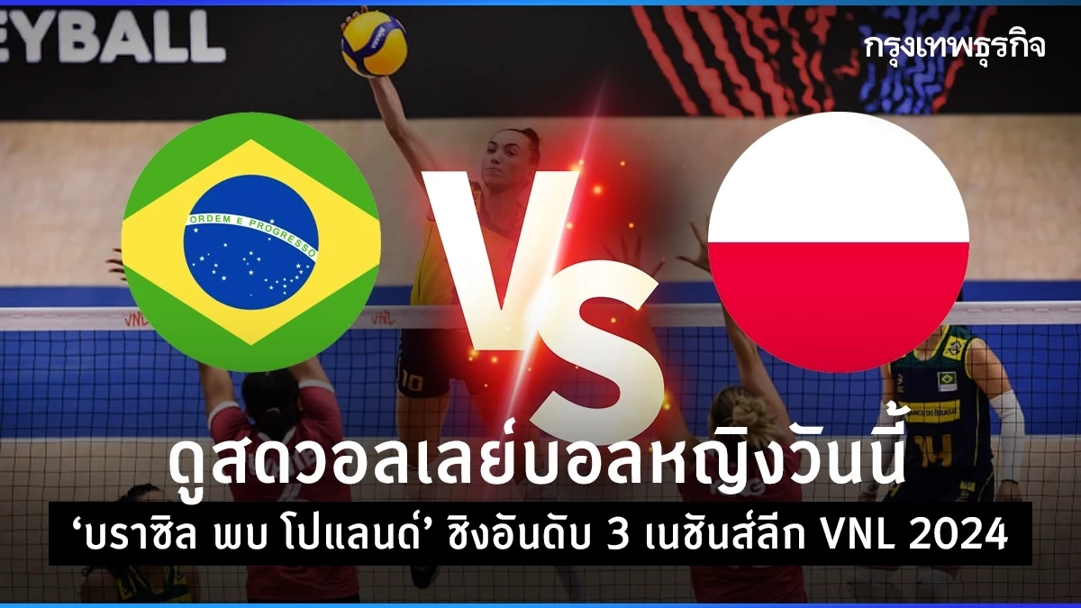 ดูสดวอลเลย์บอลหญิงวันนี้ ‘บราซิล พบ โปแลนด์’ ชิงอันดับ 3 เนชันส์ลีก VNL 2024
