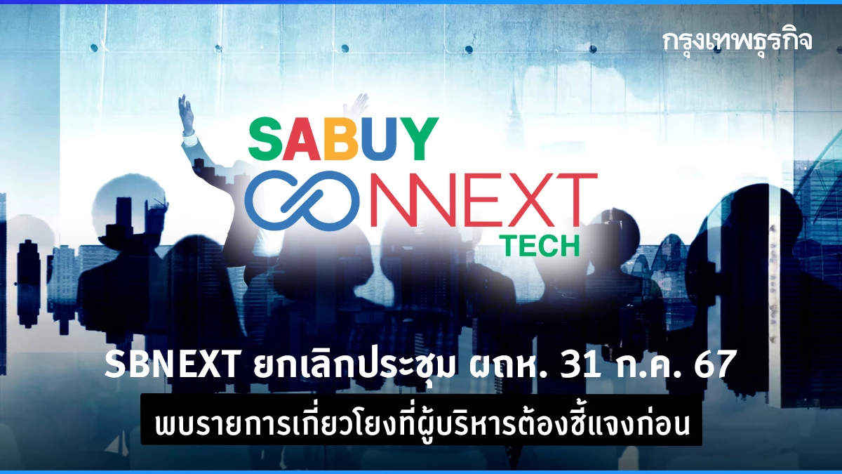 SBNEXT ยกเลิกแผนประชุม ผถห. 31 ก.ค. 67 พบรายการเกี่ยวโยง เร่งตั้งทีมกฎหมายสอบ