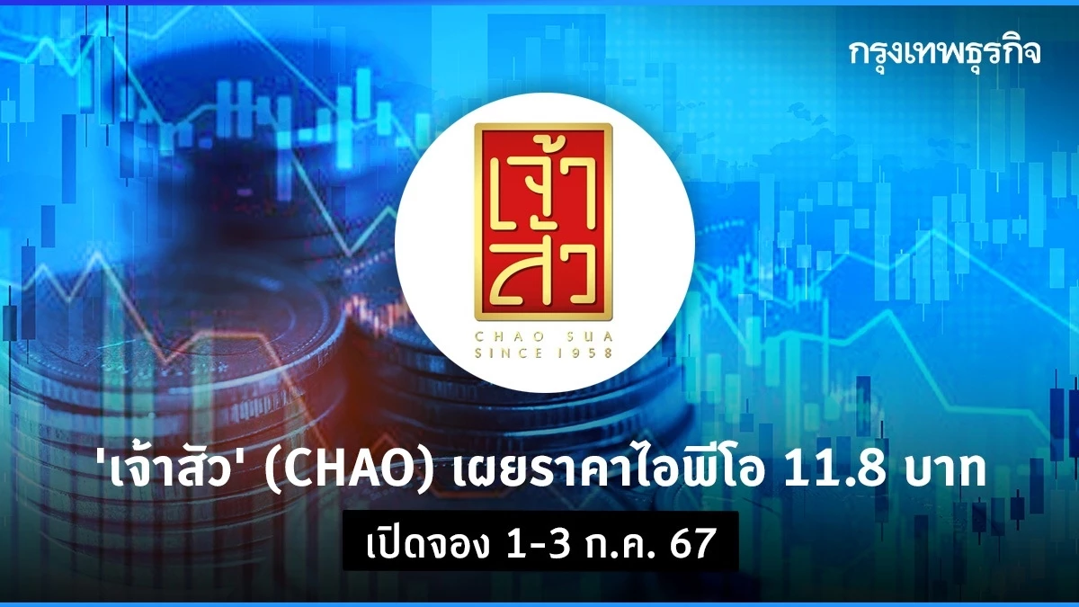 'เจ้าสัว' (หุ้น CHAO) เผยราคาไอพีโอ 11.8 บาท เปิดจอง 1-3 ก.ค. 67