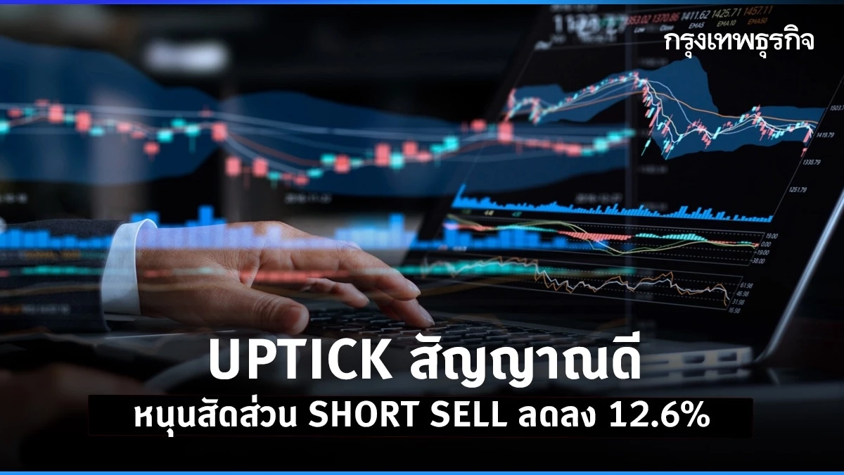 UPTICK สัญญาณดี หนุนสัดส่วน SHORT SELL ลดลง 12.6%